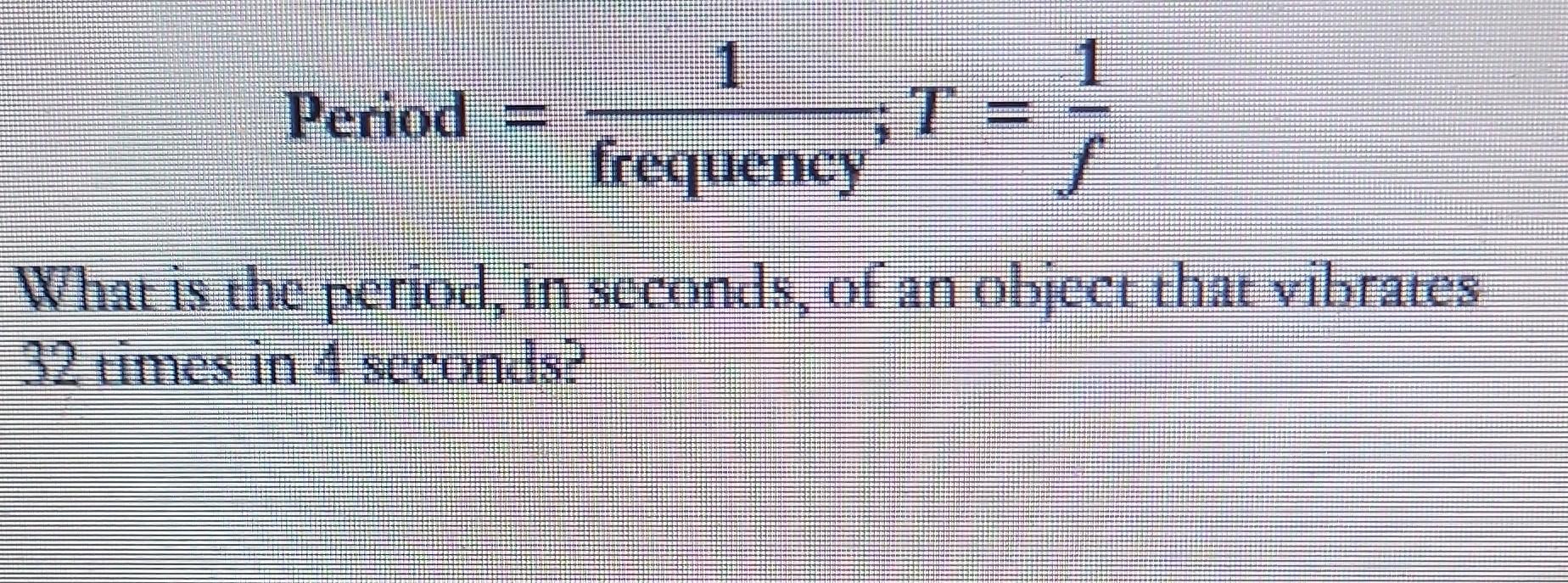 Solved Period = frequency 1;T=f1 What is the period, in | Chegg.com