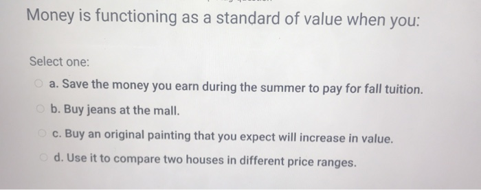 Solved Money is functioning as a standard of value when you: | Chegg.com