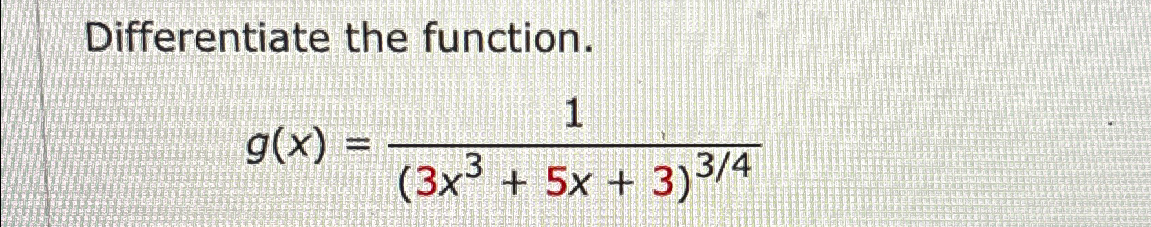 Solved Differentiate the function.g(x)=1(3x3+5x+3)34 | Chegg.com