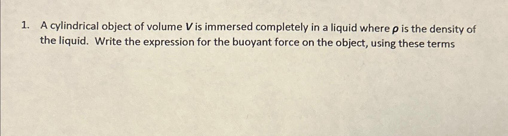 Solved A cylindrical object of volume V ﻿is immersed | Chegg.com