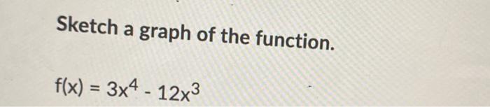 Solved Sketch a graph of the function. f(x) = 3x4 - 12x3 | Chegg.com
