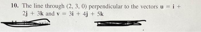 Solved 10. The line through (2,3,0) perpendicular to the | Chegg.com