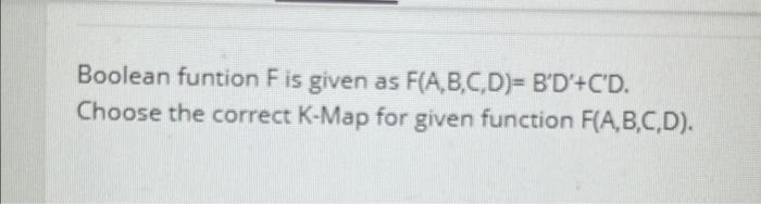 Solved Boolean funtion F is given as F(A,B,C,D)=B′D′+C′D. | Chegg.com