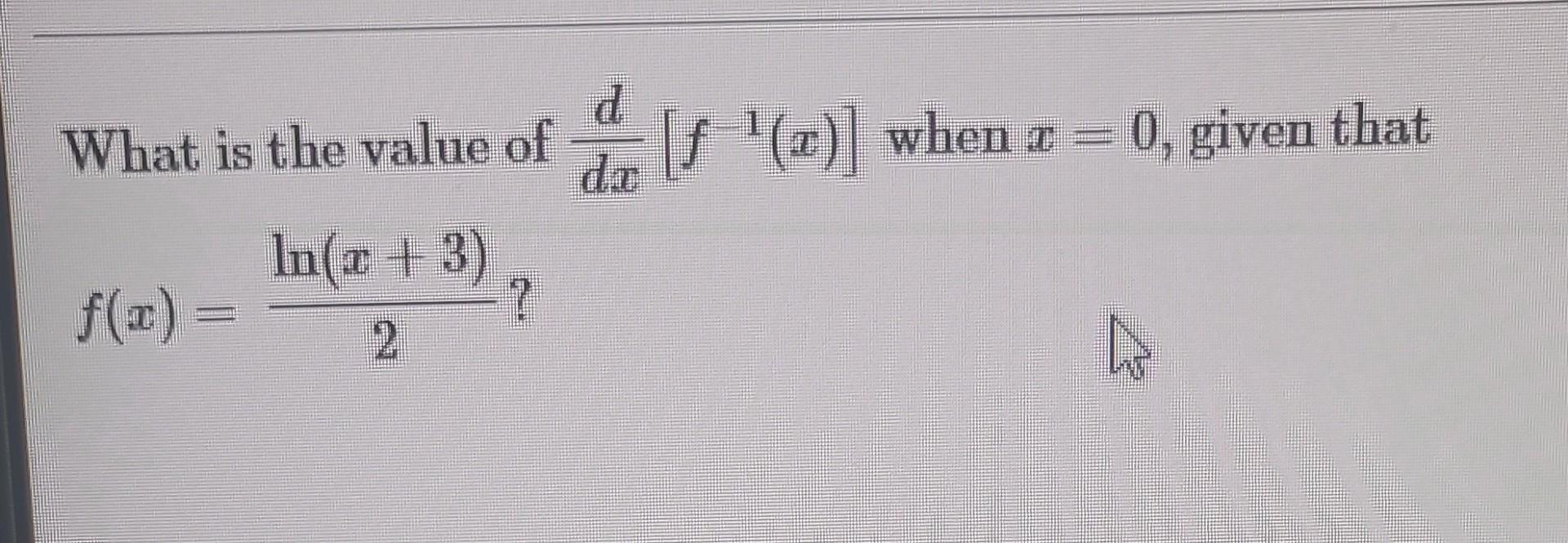 Solved What is the value of dxd[f−1(x)] when x=0, given that | Chegg.com
