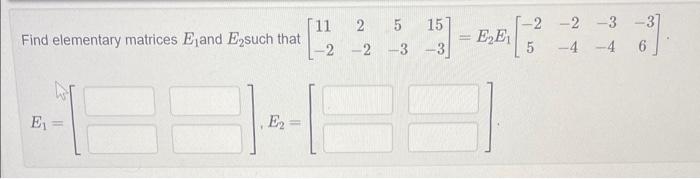 Solved Find elementary matrices E1 and E2 such that | Chegg.com
