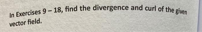Solved In Exercises 9−18, find the divergence and curl of | Chegg.com