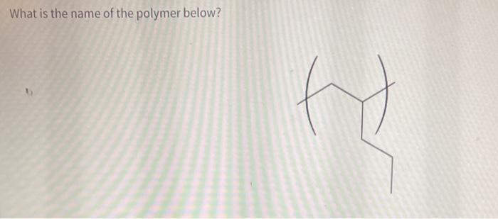 Solved What is the name of the polymer below? a | Chegg.com