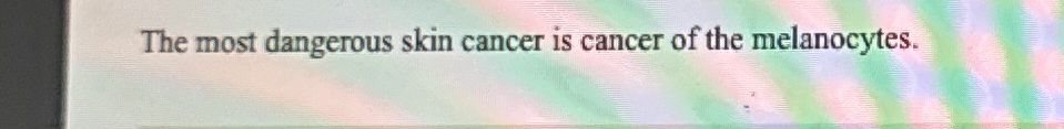 Solved The most dangerous skin cancer is cancer of the | Chegg.com