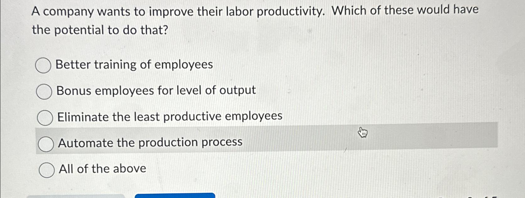 Solved A company wants to improve their labor productivity. | Chegg.com