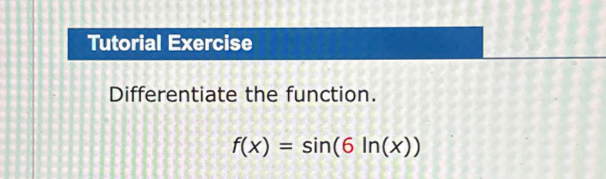 Solved Tutorial ExerciseDifferentiate the | Chegg.com