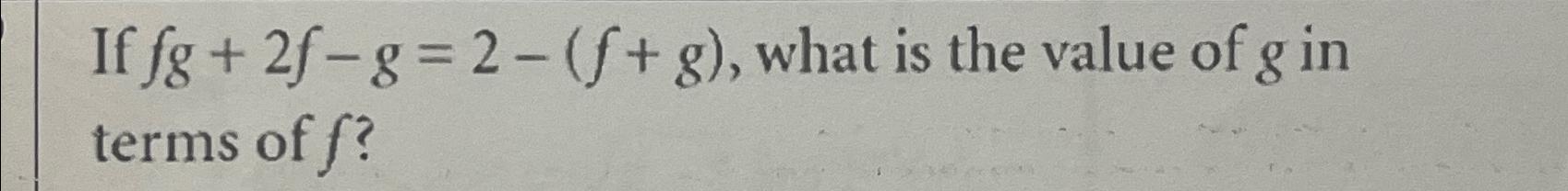Solved If fg+2f-g=2-(f+g), ﻿what is the value of g ﻿in terms | Chegg.com