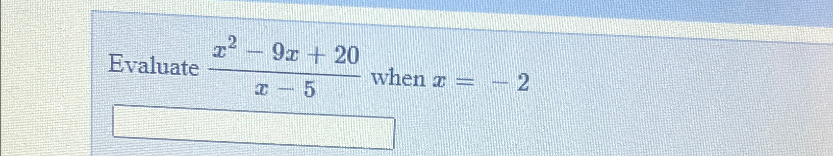 Solved Evaluate x2-9x+20x-5 ﻿when x=-2 | Chegg.com