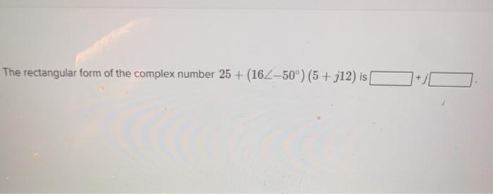 Solved The rectangular form of the complex number 25+ | Chegg.com