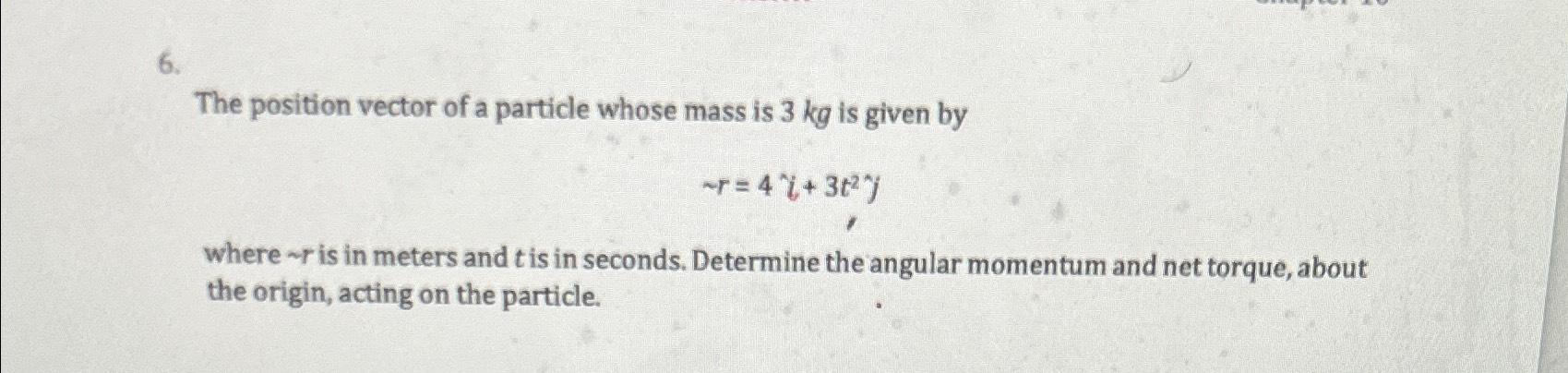 Solved The position vector of a particle whose mass is 3kg | Chegg.com