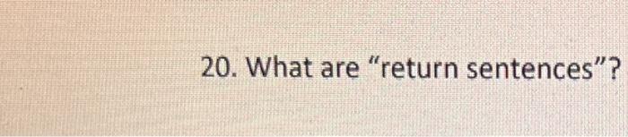 [Solved]: 20. What are "return sentences"?
