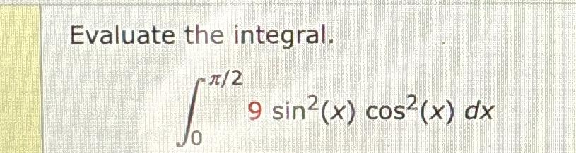 Solved Evaluate the integral.∫0π29sin2(x)cos2(x)dx | Chegg.com