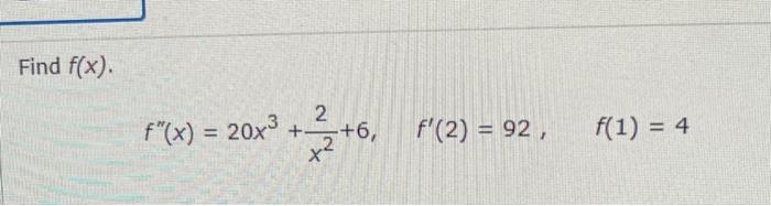 Solved Find f(x) f′′(x)=20x3+x22+6,f′(2)=92,f(1)=4 | Chegg.com