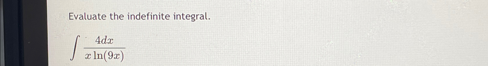 Solved Evaluate the indefinite integral.∫﻿﻿4dxxln(9x) | Chegg.com