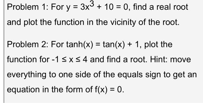 Solved Problem 1: For y=3x3+10=0, find a real root and plot | Chegg.com
