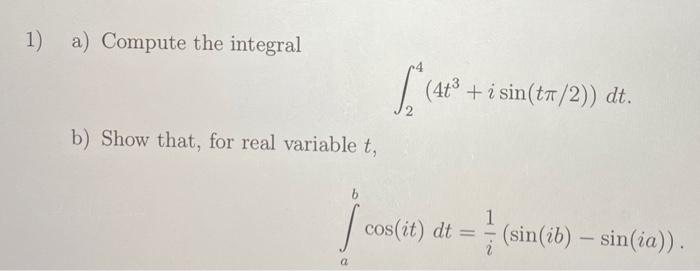 Solved a) Compute the integral ∫24(4t3+isin(tπ/2))dt b) Show | Chegg.com