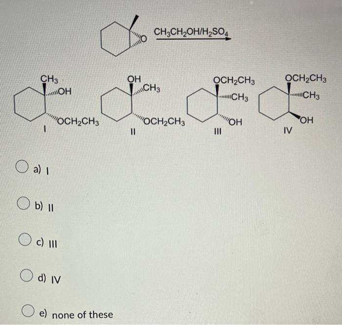 Solved CH3CH2OH/H2SO4 a) 1 b) II c) III d) IV e) none of | Chegg.com