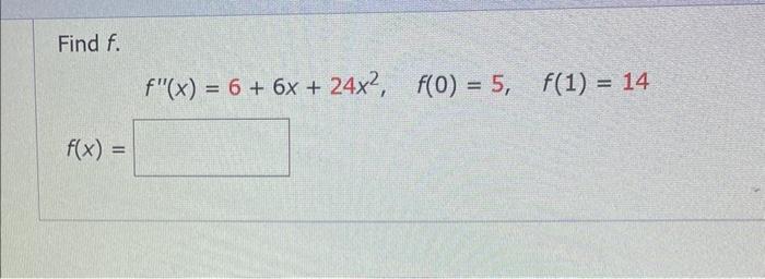 Solved Find f. f′′(x)=6+6x+24x2,f(0)=5,f(1)=14 f(x)= | Chegg.com