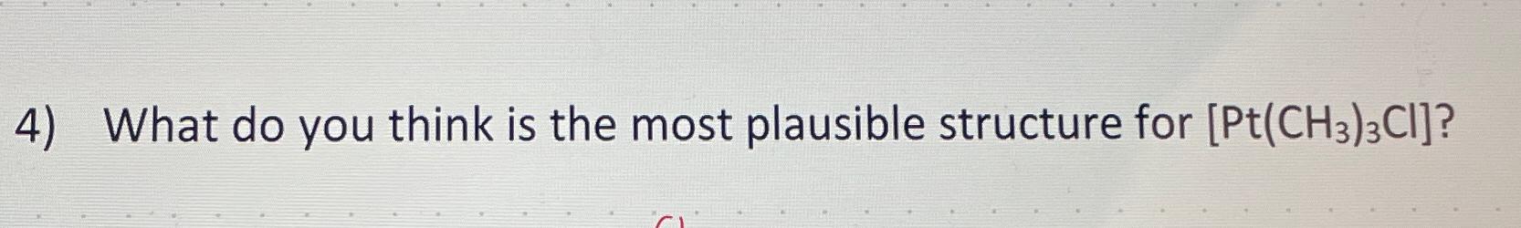 Solved What do you think is the most plausible structure for | Chegg.com