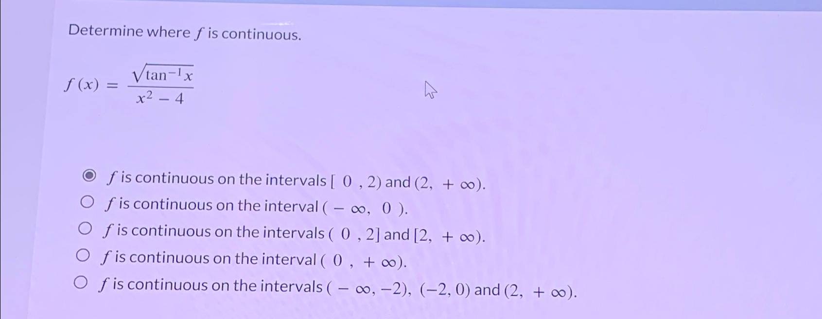 Solved Determine where f ﻿is continuous.f(x)=tan-1x2x2-4f | Chegg.com