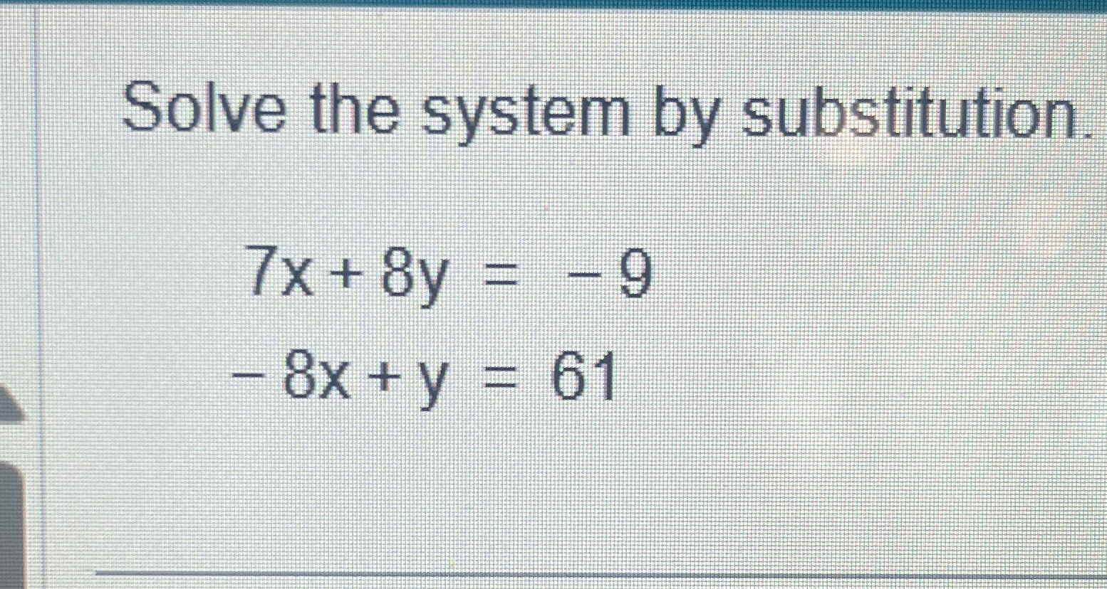 Solved Solve the system by substitution.7x+8y=-9-8x+y=61 | Chegg.com