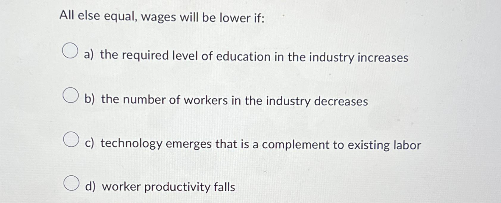 Solved All else equal, wages will be lower if:a) ﻿the | Chegg.com