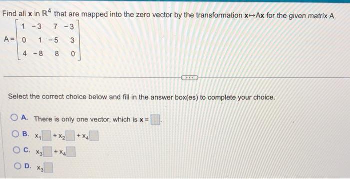 Solved Find all x in R4 that are mapped into the zero vector | Chegg.com