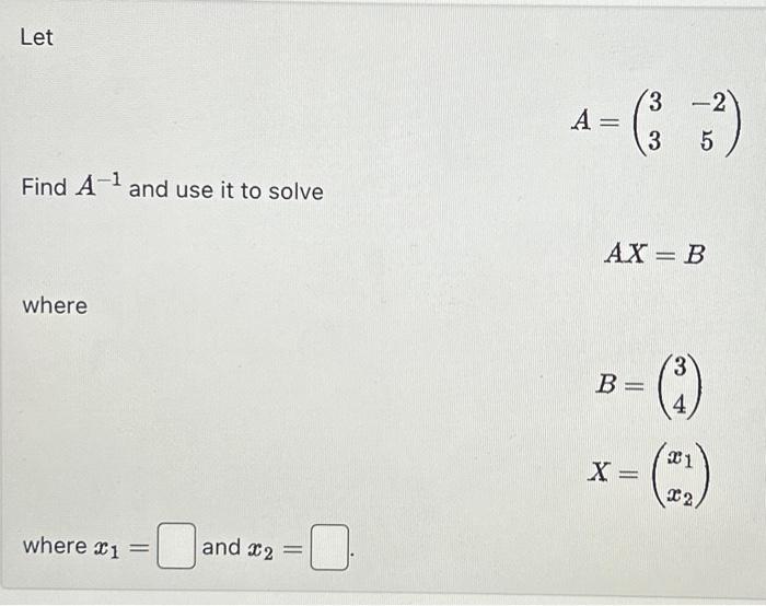 Solved Let A=(33−25) Find A−1 and use it to solve AX=B where | Chegg.com