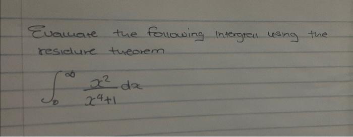 Solved Evaluate the following intergran losing the residure | Chegg.com