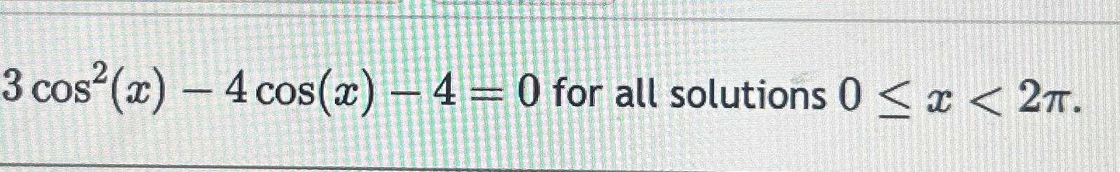 Solved 3cos2(x)-4cos(x)-4=0 ﻿for all solutions 0≤x