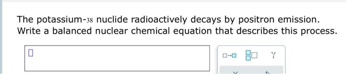 Solved The potassium- 38 nuclide radioactively decays by | Chegg.com