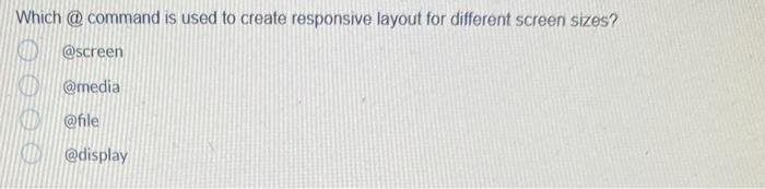 Solved Which @ command is used to create responsive layout | Chegg.com