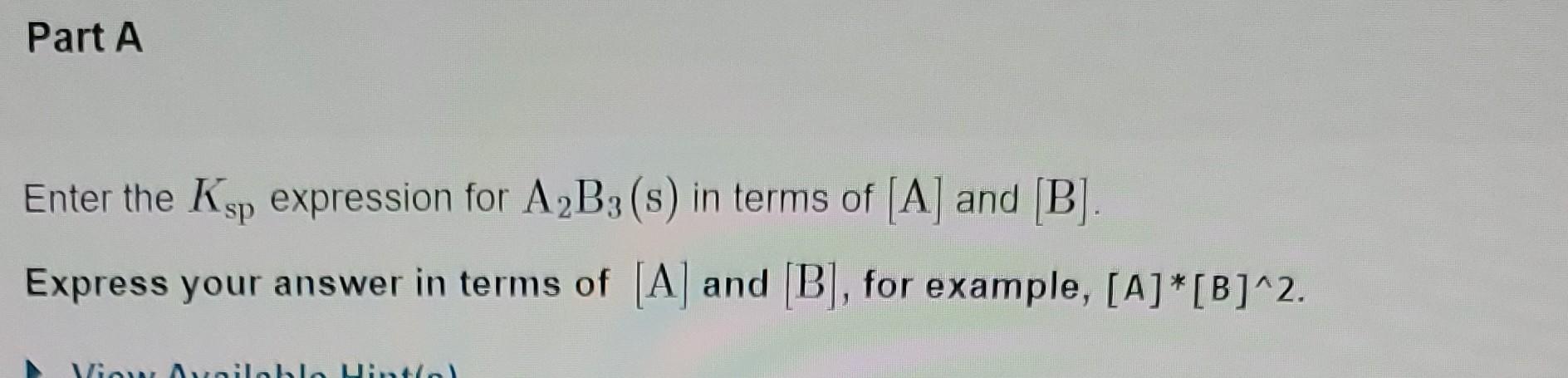 Solved Enter the Ksp expression for A2 B3( s) in terms of | Chegg.com