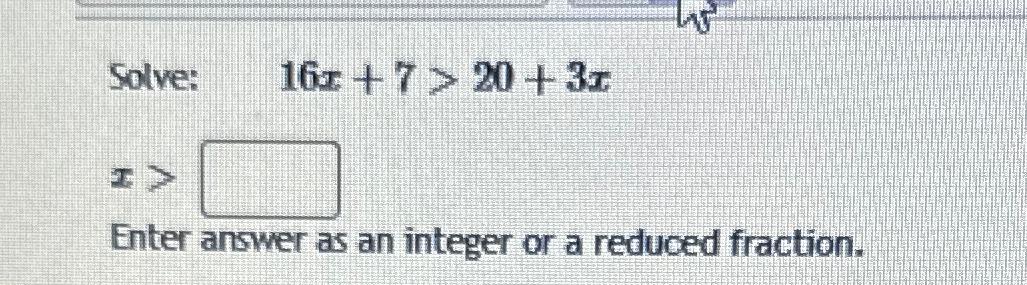 Solved Solve: ,16x+7>20+3xx>Enter answer as an integer or a | Chegg.com