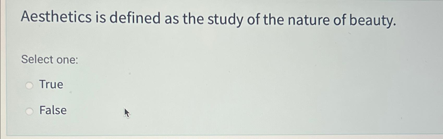Solved Aesthetics is defined as the study of the nature of | Chegg.com