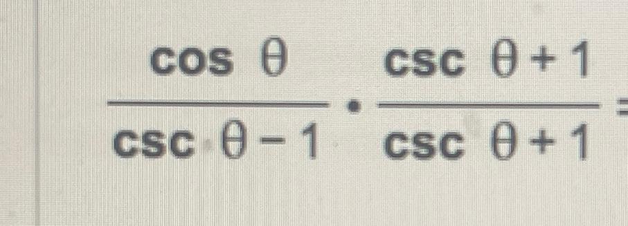 Solved cosθcscθ-1*cscθ+1cscθ+1= | Chegg.com