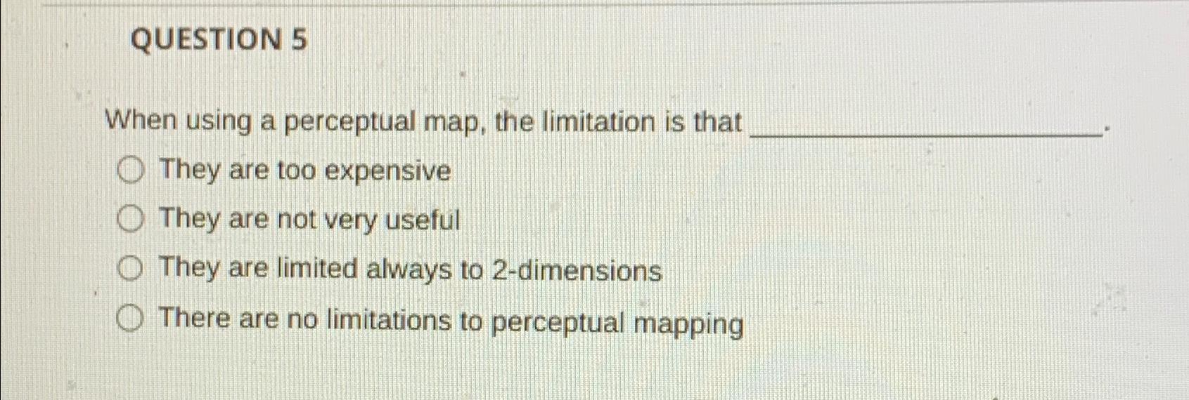 Solved QUESTION 5When using a perceptual map, the limitation | Chegg.com