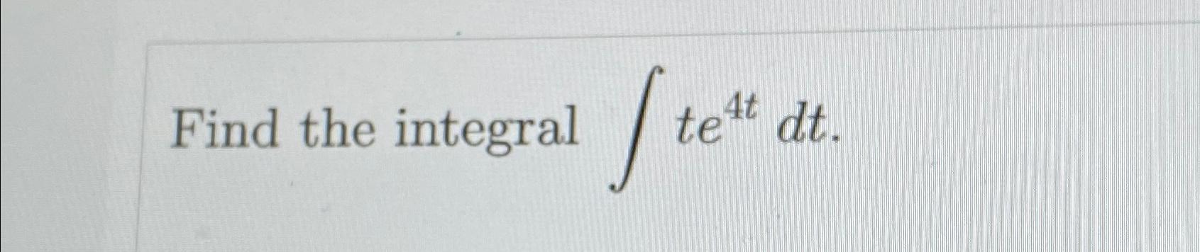 Solved Find the integral ∫﻿﻿te4tdt. | Chegg.com