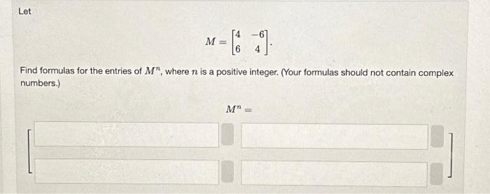 Solved M=[46−64] Find formulas for the entries of Mn, where | Chegg.com