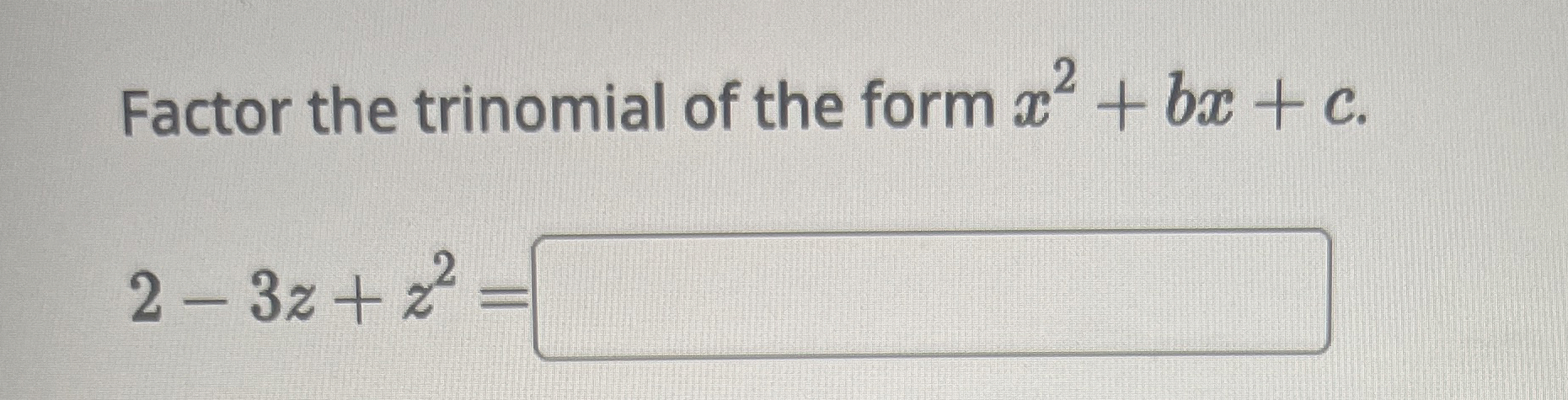 Solved Factor the trinomial of the form x2+bx+c.2-3z+z2= | Chegg.com