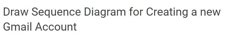 Solved Draw Sequence Diagram for Creating a new Gmail | Chegg.com