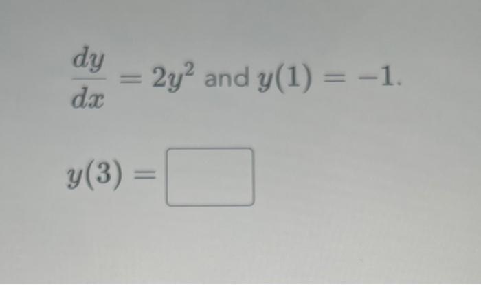 Solved dy = 2y2 and y(1) = -1. da - y(3) | Chegg.com