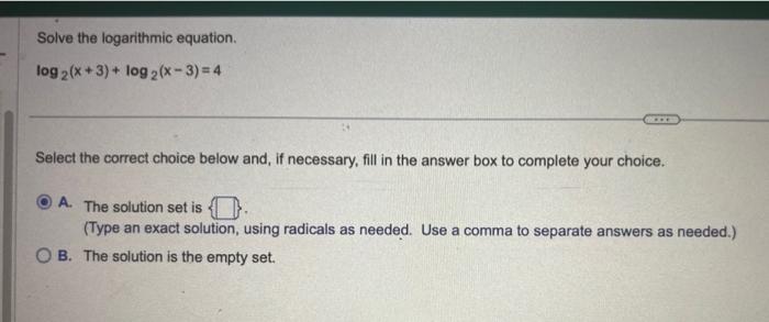 Solved Solve the logarithmic equation. log2(x+3)+log2(x−3)=4 | Chegg.com