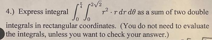 Solved 4.) Express integral ∫04π∫022r2⋅rdrdθ as a sum of two | Chegg.com