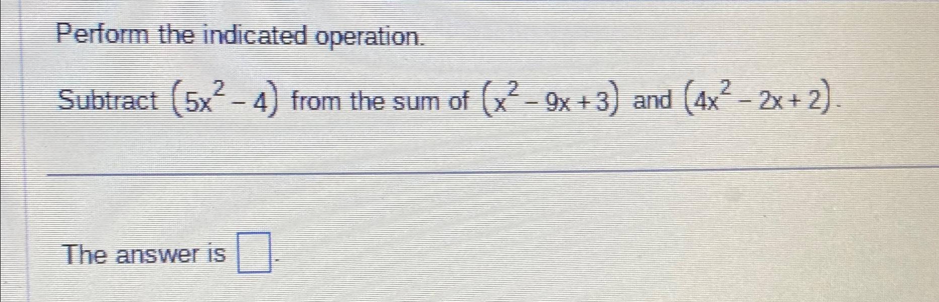 Solved Perform the indicated operation.Subtract (5x2-4) | Chegg.com