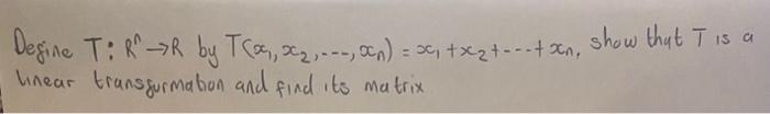 Solved Degine T:Rn→R by T(x1,x2,…,xn)=x1+x2+…+xn, show that | Chegg.com